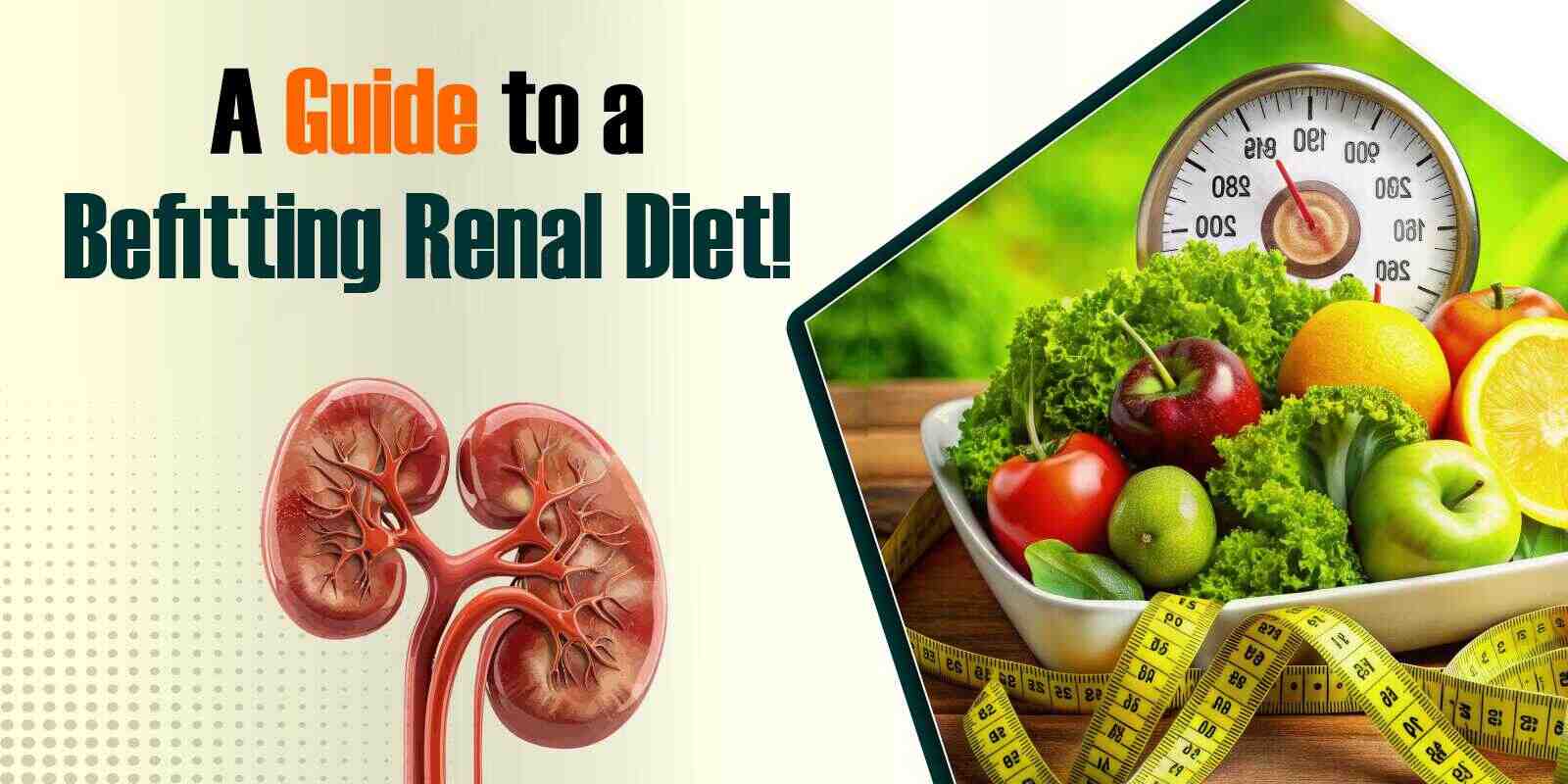 A Guide to a Befitting Renal Diet: Eat for Kidney Health