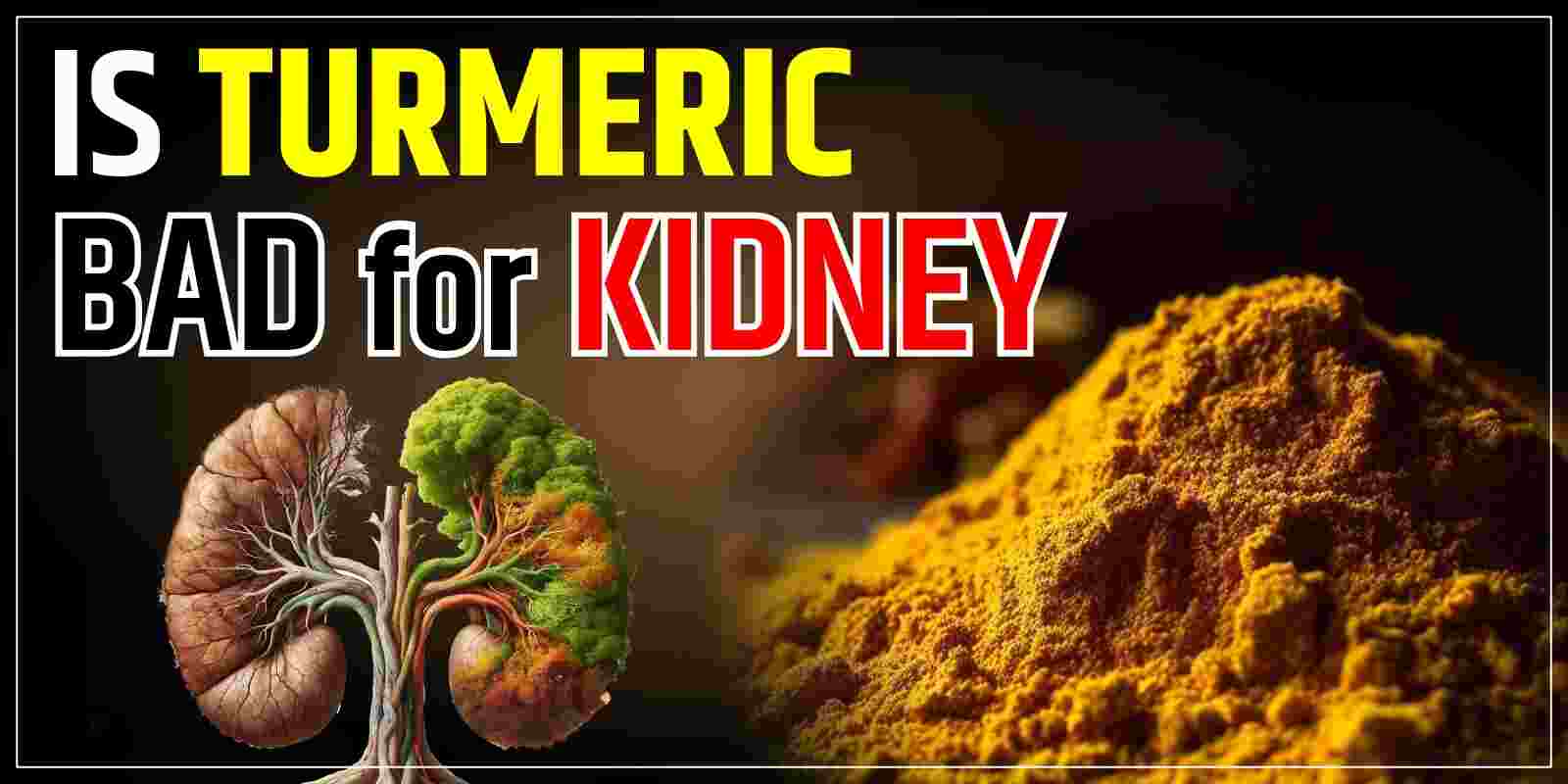 Is Turmeric Bad for Kidney? Effects & Safe Usage Tips